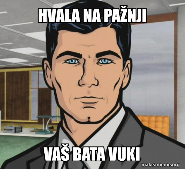 HVALA NA PAŽNJI VAŠ BATA VUKI - Archer - Do you want Meme Generator