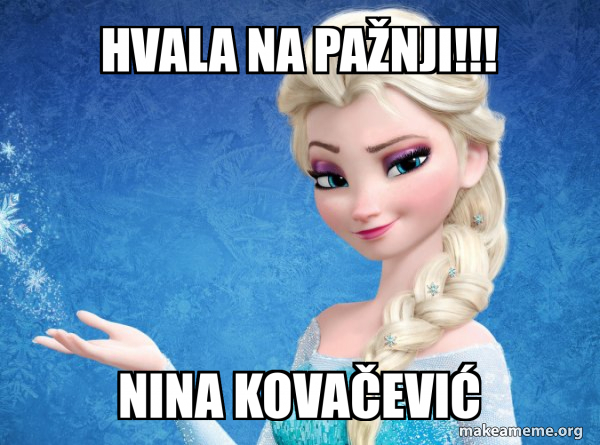 Hvala na pažnji!!! Nina Kovačević - Elsa from Frozen Meme Generator
