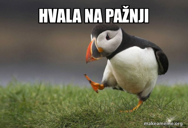 Hvala na pažnji - Unpopular Opinion Puffin Meme Generator