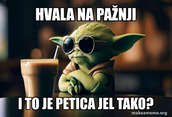 Hvala na pažnji I to je petica jel tako? - Cool Yoda (Sunglasses) Meme ...