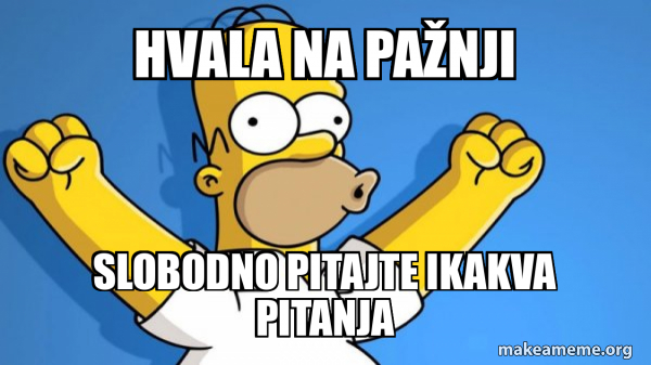 Hvala na pažnji Slobodno pitajte ikakva pitanja - Happy Homer Meme Generator
