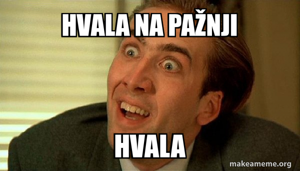 HVALA NA PAŽNJI HVALA - Sarcastic Nicholas Cage Meme Generator
