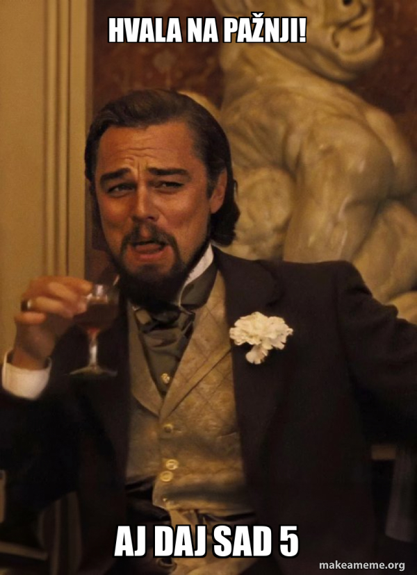 hvala na pažnji! aj daj sad 5 - Leonardo DiCaprio Laughing Django Meme ...