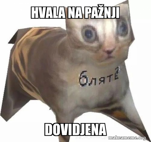 HVALA NA PAŽNJI DOVIDJENA Meme Generator