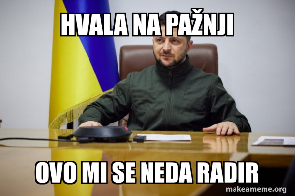 hvala na pažnji ovo mi se neda radir - Volodymyr Zelenskyy Meme Generator
