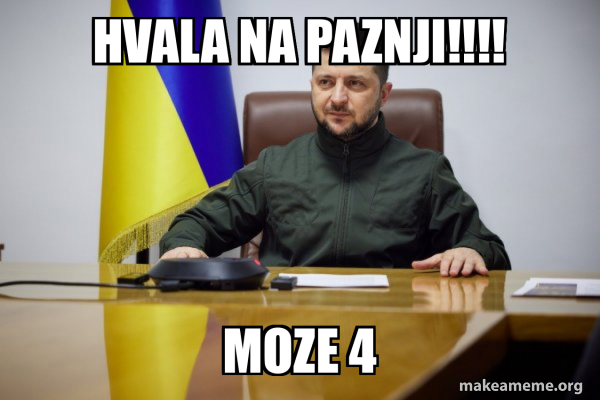 HVALA NA PAZNJI!!!! MOZE 4 - Volodymyr Zelenskyy Meme Generator