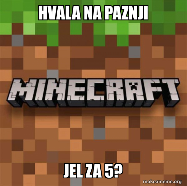 Hvala na paznji Jel za 5? - Minecraft Meme Generator