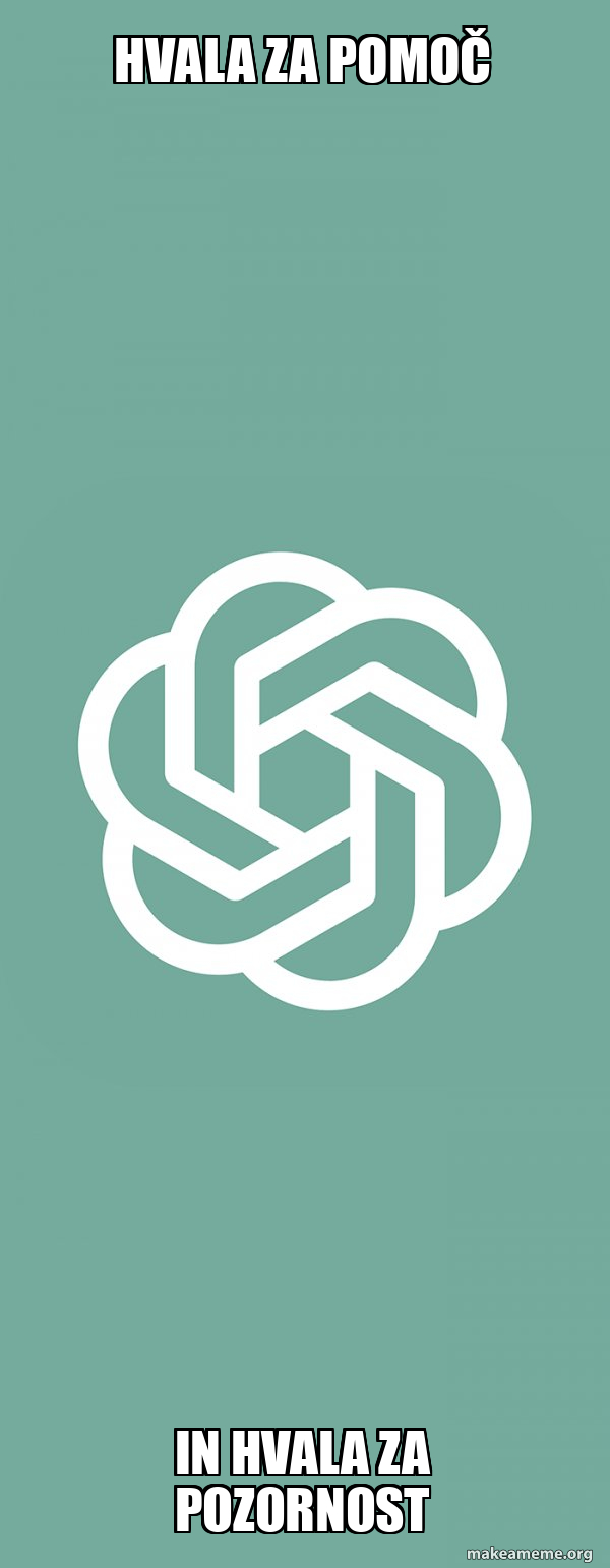 HVALA ZA POMOČ IN HVALA ZA POZORNOST - ChatGPT Meme Generator