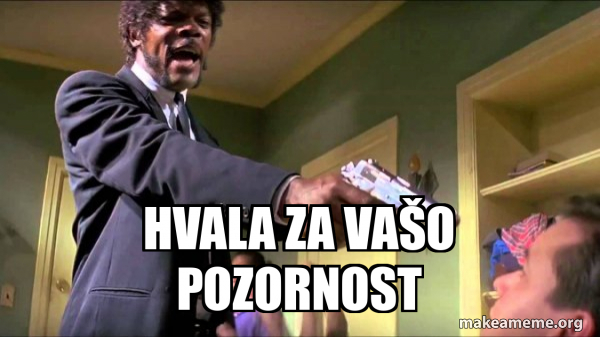 HVALA ZA VAŠO POZORNOST - Samuel L. Jackson Say What Meme Generator