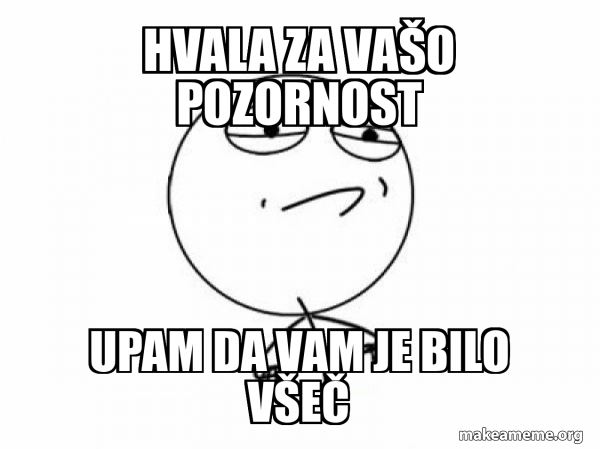 HVALA ZA VAŠO POZORNOST UPAM DA VAM JE BILO VŠEČ - Challenge Acccepted ...