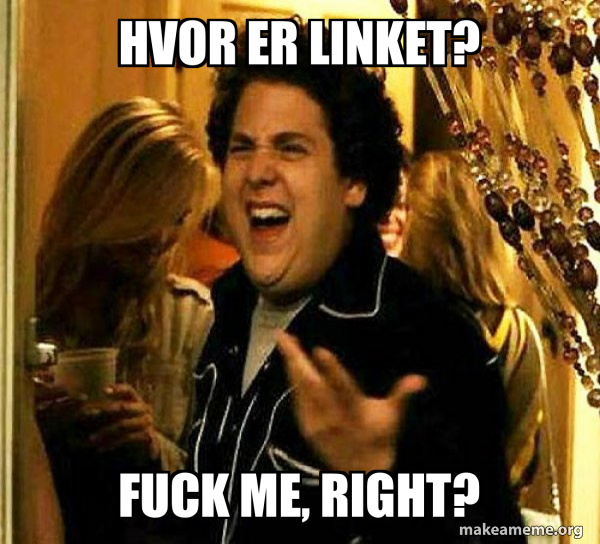 Hvor er linket? Fuck me, right? - Seth from Superbad Meme Generator
