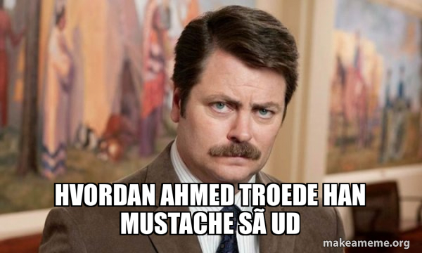 Hvordan Ahmed troede han Mustache så ud - Ron Swanson : I am a Simple ...