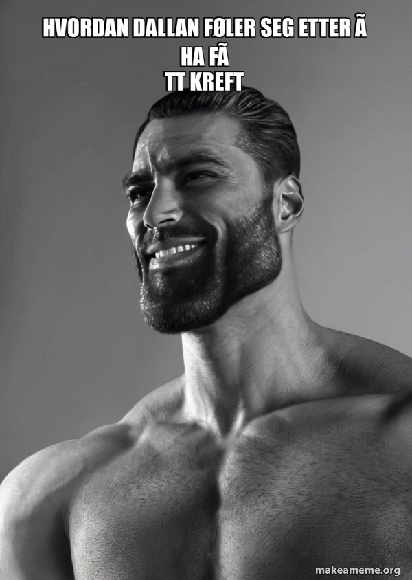 hvordan dallan føler seg etter å ha fått kreft - Gigachad Meme Generator