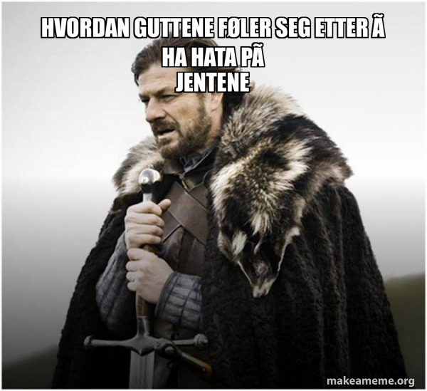 hvordan guttene føler seg etter å ha hata på jentene - Brace Yourself ...