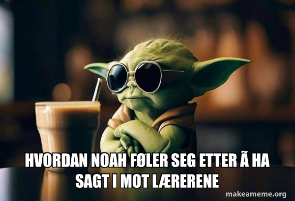 Hvordan Noah føler seg etter å ha sagt i mot lærerene - Cool Yoda ...