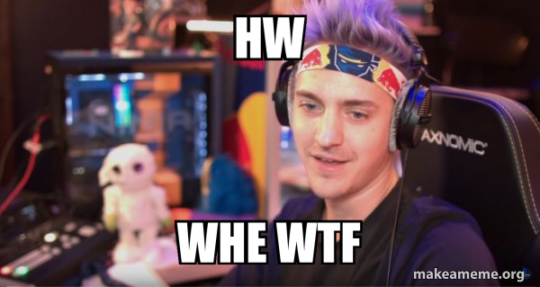 hw whe wtf - Ninja Tyler Blevins Meme Generator