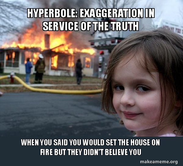 Hyperbole: exaggeration in service of the truth When you said you would ...