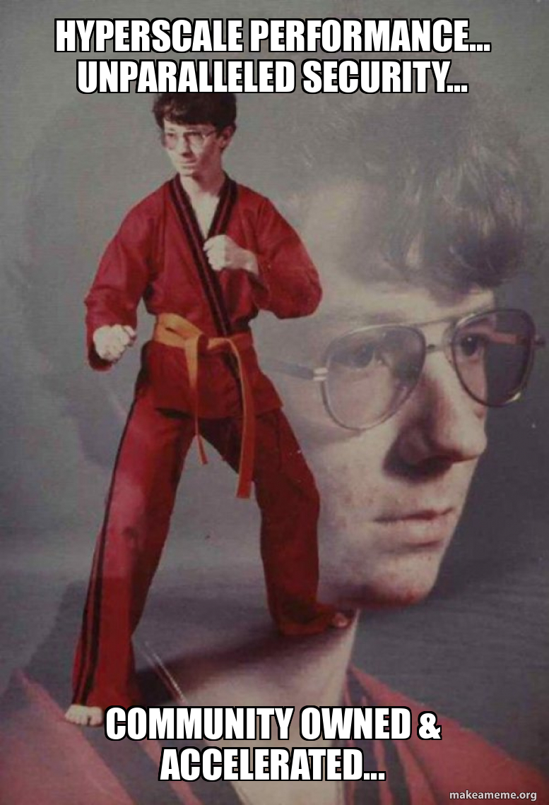 Hyperscale Performance... Unparalleled Security... Community Owned ...