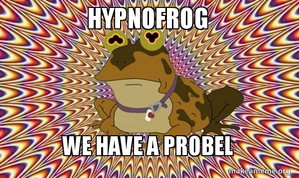 Hypnofrog We Have A Probel - Hypnotoad Meme Generator