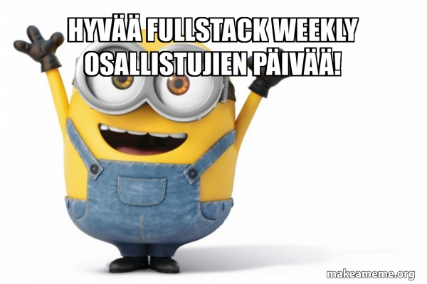 HYvää fullstack weekly OSALLISTUJIEN päivää! - Happy Minion Meme Generator