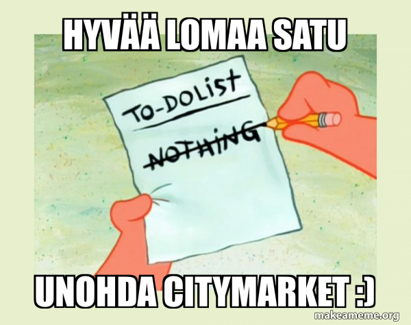 HYVÄÄ LOMAA SATU UNOHDA CITYMARKET :) - To Do List - Nothing Meme Generator