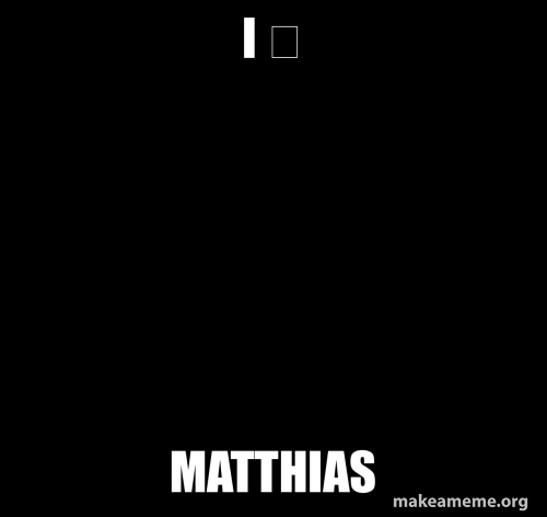 i matthias Meme Generator
