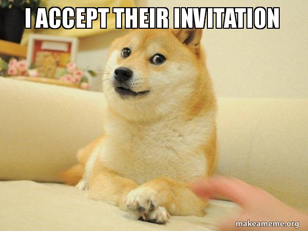 I accept their invitation - Doge Meme Generator