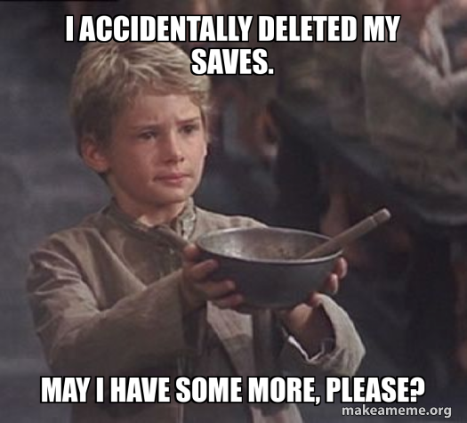 I accidentally deleted my saves. may I have some more, please? Meme ...