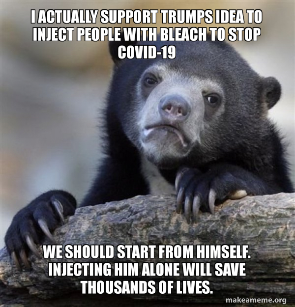 I actually support trumps idea to inject people with bleach to stop ...