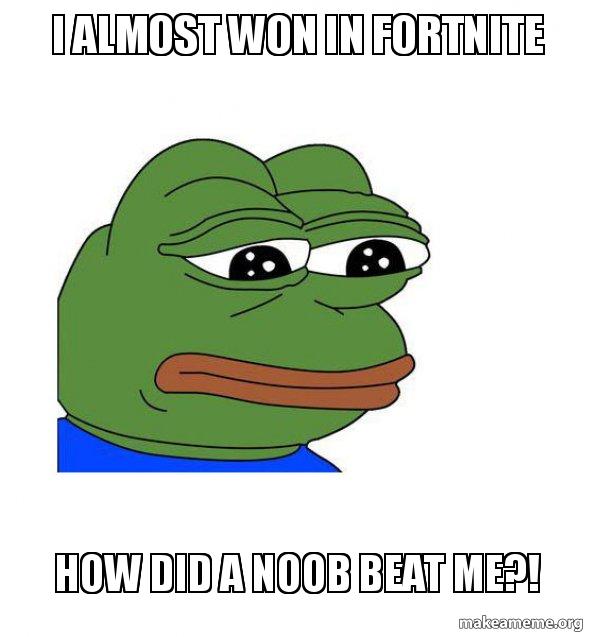 I ALMOST WON IN FORTNITE HOW DID A NOOB BEAT ME?! - Feels Bad Man Meme ...