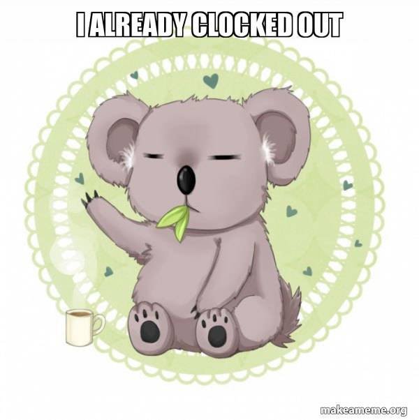 I Already Clocked Out - Aussie Koala doing the night shift Meme Generator