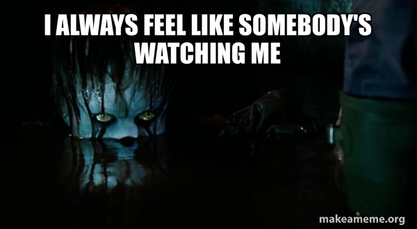 I always feel like somebody's watching me - Pennywise It Meme Generator