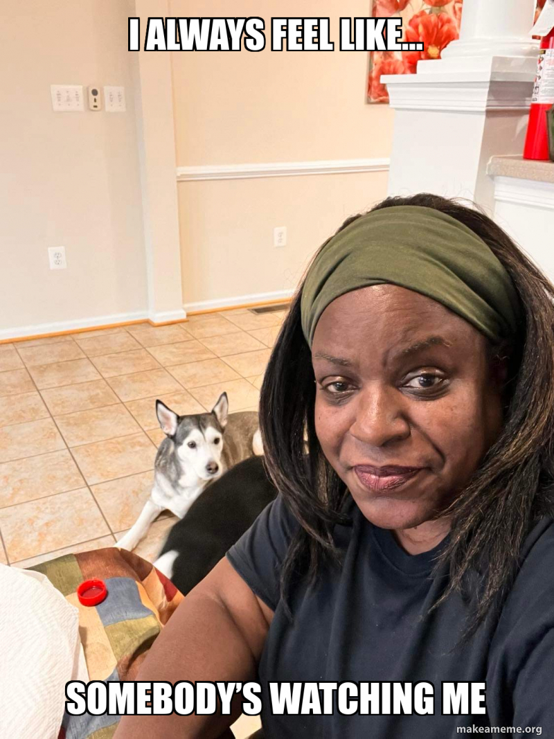 I always feel like… Somebody’s watching me Meme Generator