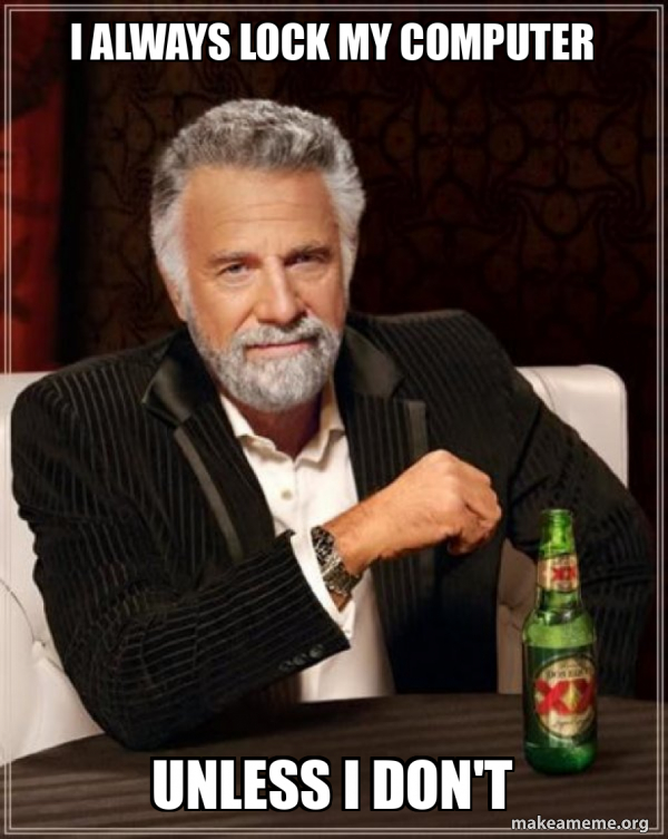 I always lock my computer unless i don't - The Most Interesting Man in ...