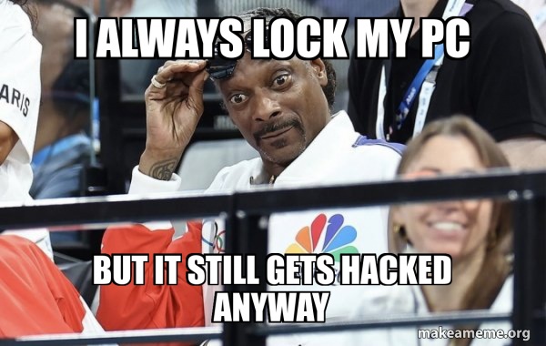 I always lock my PC But it still gets hacked anyway - Snoop Dogg ...