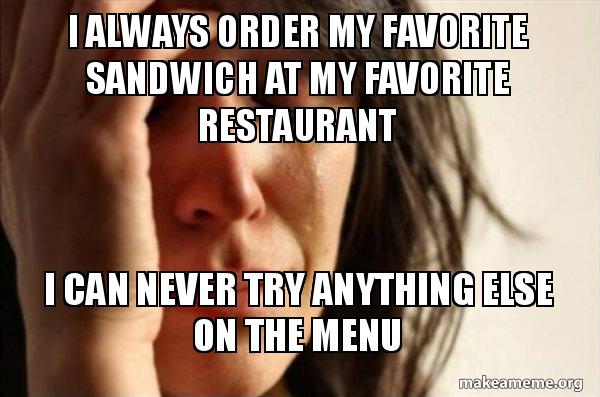 I always order my favorite sandwich at my favorite restaurant I can ...