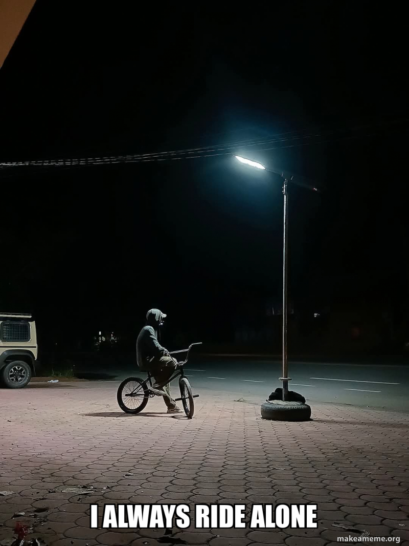 I always ride alone Meme Generator