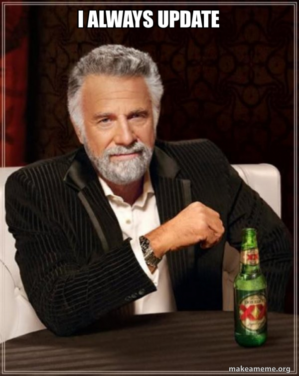 I always update - The Most Interesting Man in the World Meme Generator