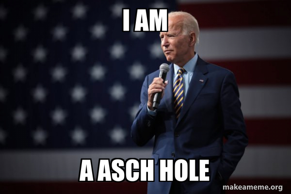 i am a asch hole - Joe Biden 2020 Meme Generator