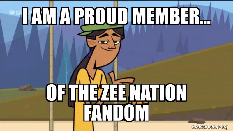 I am a proud member… Of the zee nation fandom Meme Generator