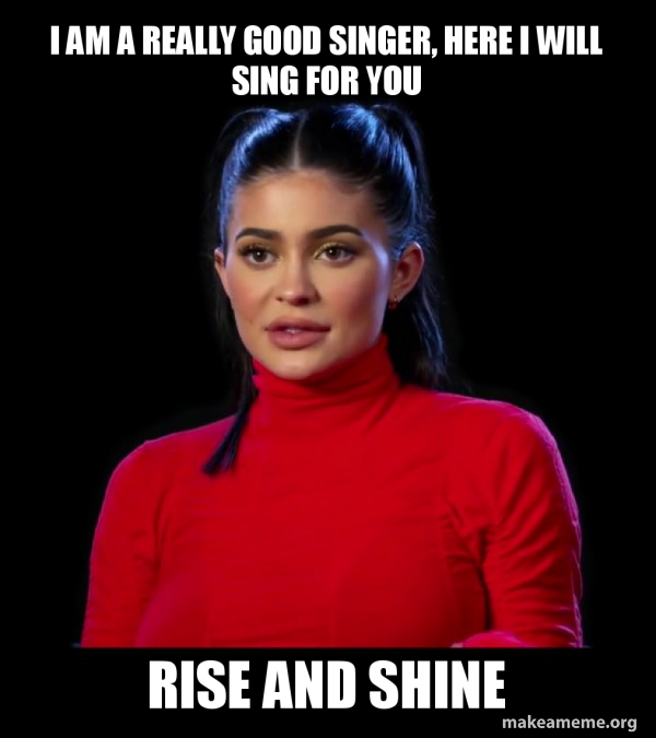 I am a really good singer, here I will sing for you RISE AND SHINE ...