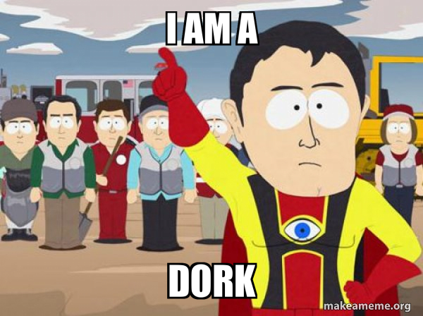 I AM A DORK - Captain Hindsight Meme Generator
