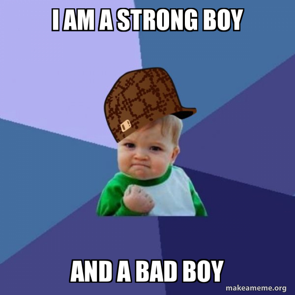 I am a strong boy and a bad boy - Scumbag Success Kid Meme Generator