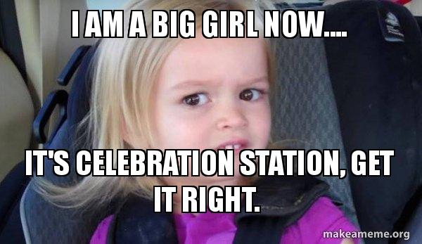 I am a big girl now.... It's Celebration Station, get it right. - Side ...