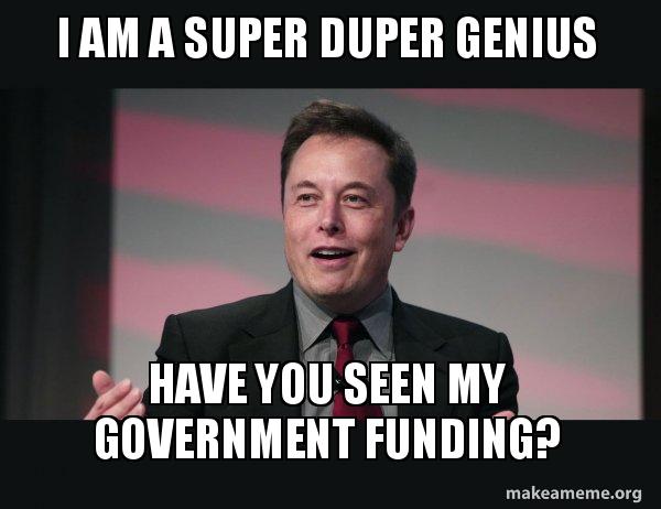 i am a super duper genius have you seen my government funding? - Elon ...