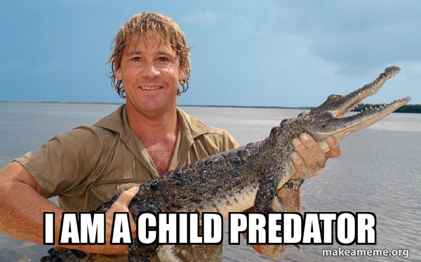 I am a child predator - Steve irwin Meme Generator