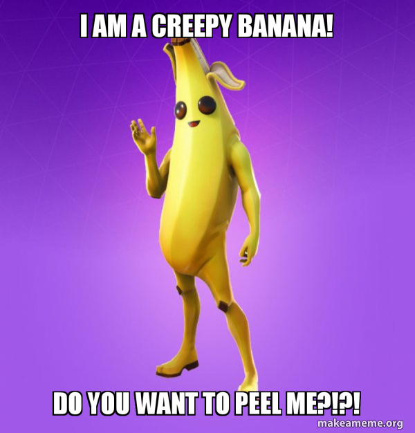I am a creepy BANANA! Do you want to peel me?!?! - Peely Meme Generator