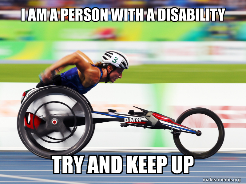 I am a person with a disability try and keep up Meme Generator