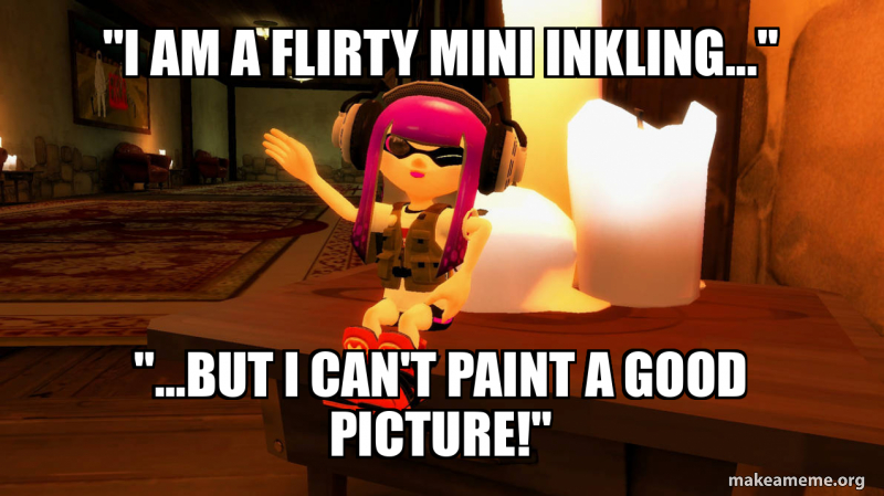 "I am a flirty Mini Inkling..." "...but I can't paint a good picture ...