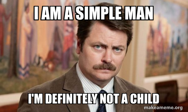 I AM A SIMPLE MAN I'M DEFINITELY NOT A CHILD - Ron Swanson : I am a ...
